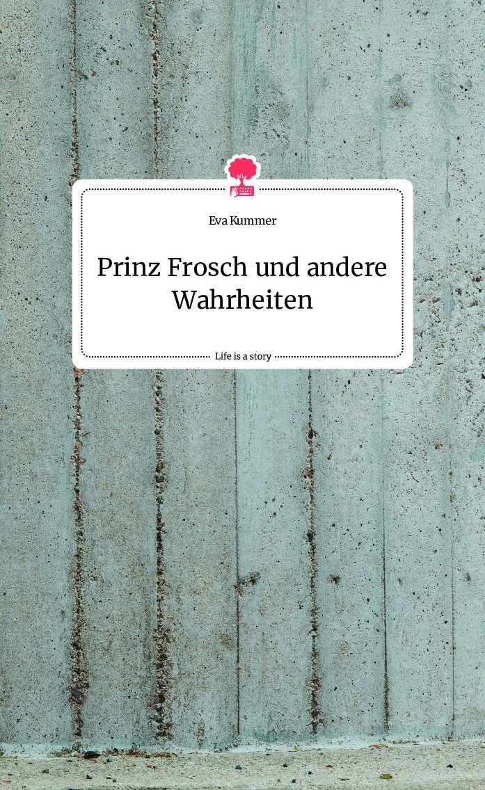 Prinz Frosch und andere Wahrheiten - Eva Kummer | story.one